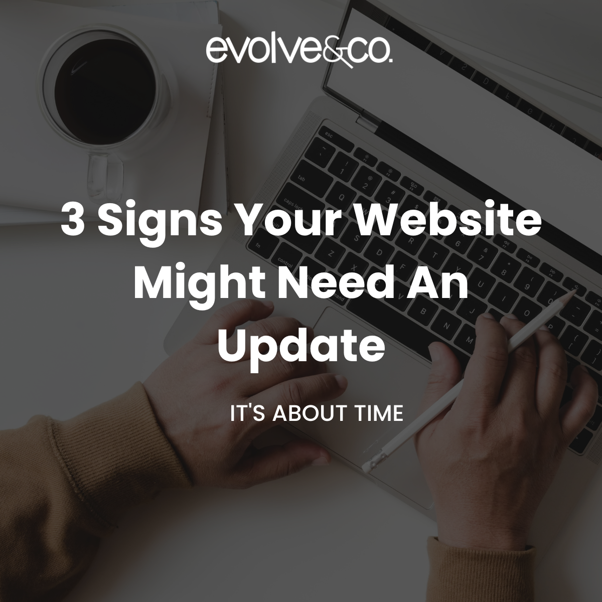 3 Signs Your Website Might Need An Update - Evolve & Co